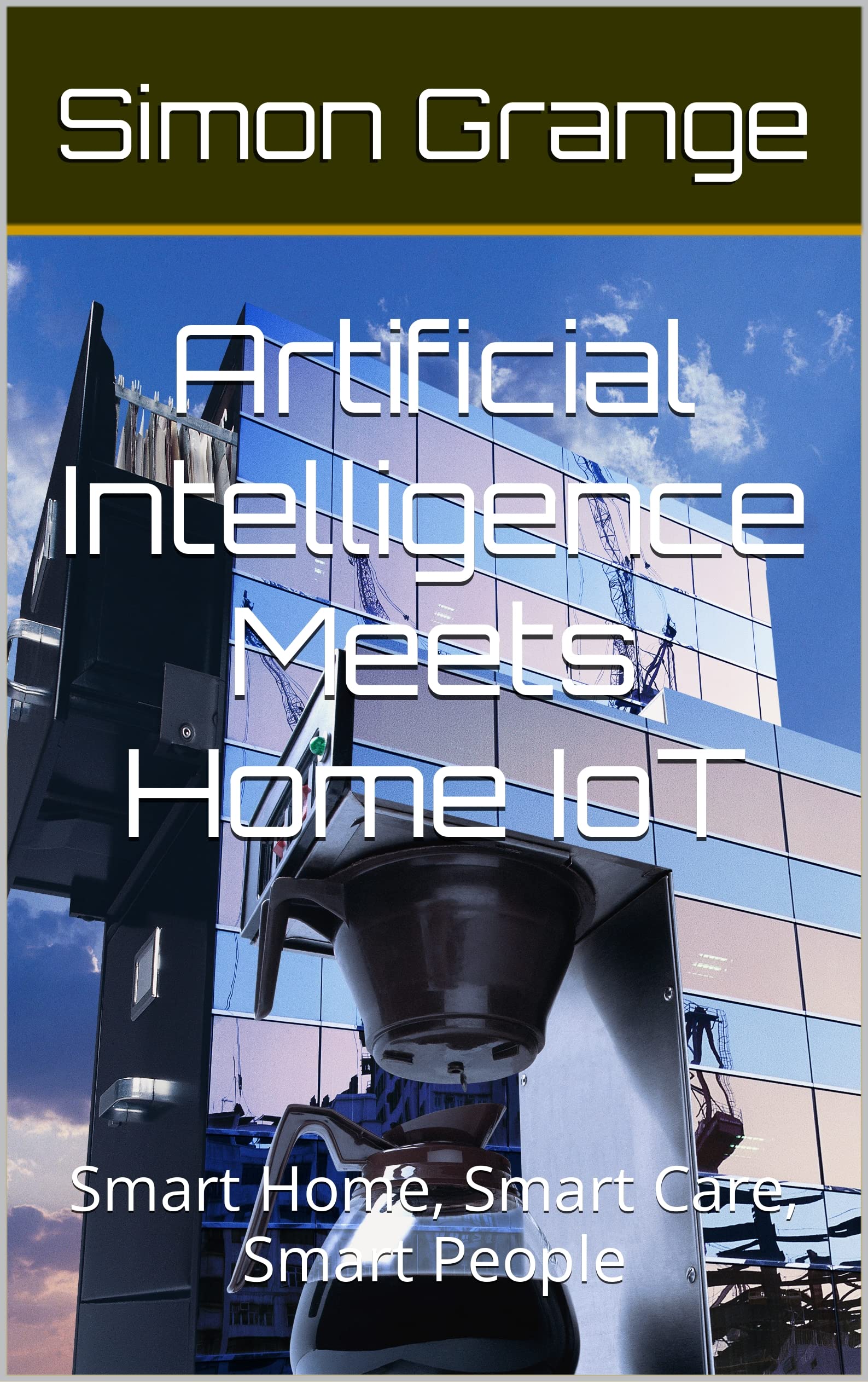 Artificial Intelligence Meets Home IoT: Smart Home, Smart Care, Smart People by Simon Grange ...
