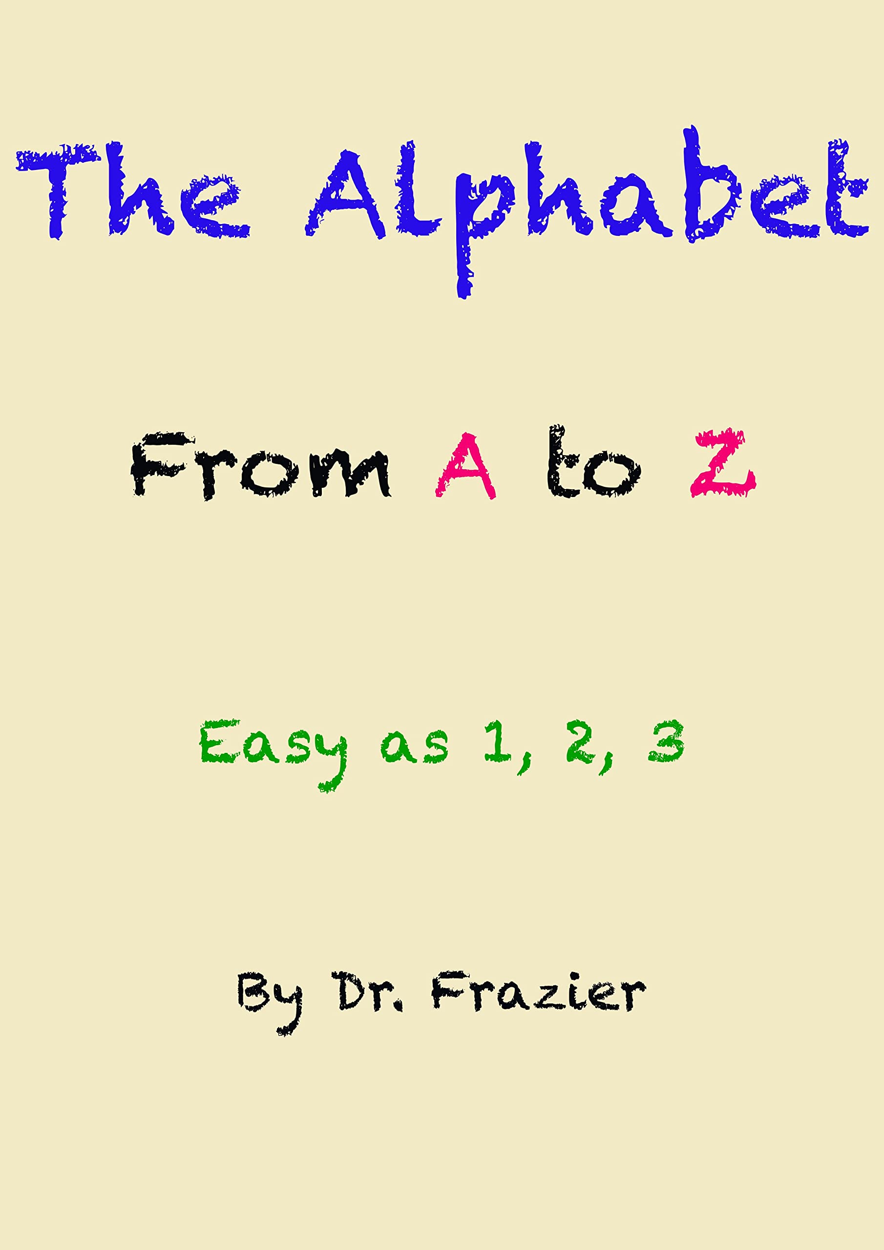 The Alphabet: From A to Z by Dr. Chris Frazier | Goodreads