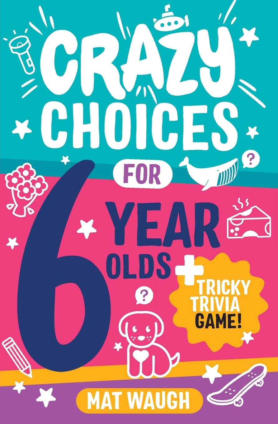 Crazy Choices for 6 Year Olds: Mad decisions and tricky trivia in a ...