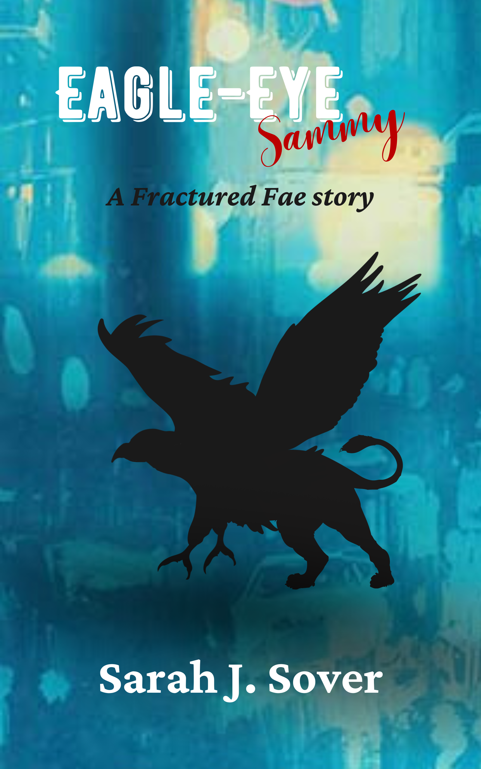 Eagle-Eye Sammy: A Fractured Fae Short Story by Sarah J. Sover | Goodreads