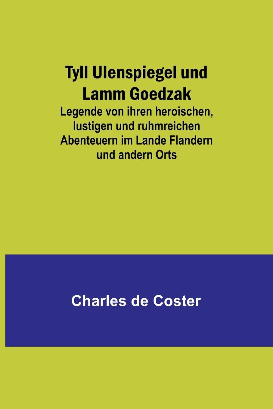 Tyll Ulenspiegel und Lamm Goedzak: Legende von ihren heroischen ...