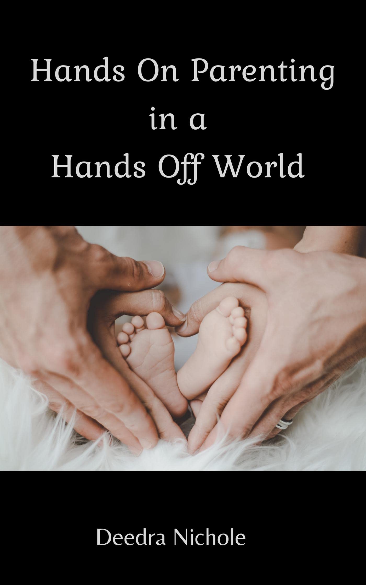 Hands On Parenting In a Hands Off World by Deedra Nichole | Goodreads
