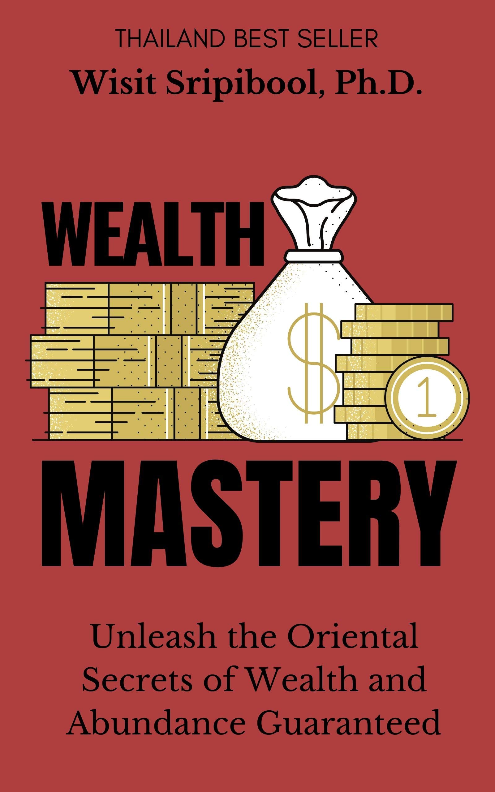 WEALTH MASTERY: Unleash the Oriental Secrets of Wealth and Abundance Guaranteed by Wisit ...