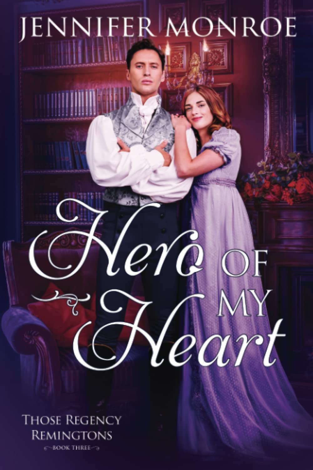 Hero of My Heart: Those Regency Remingtons Book Three by Jennifer ...