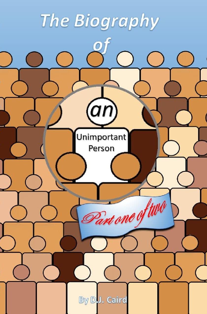 The Biography of an Unimportant Person Part 1 of 2 by D Caird | Goodreads