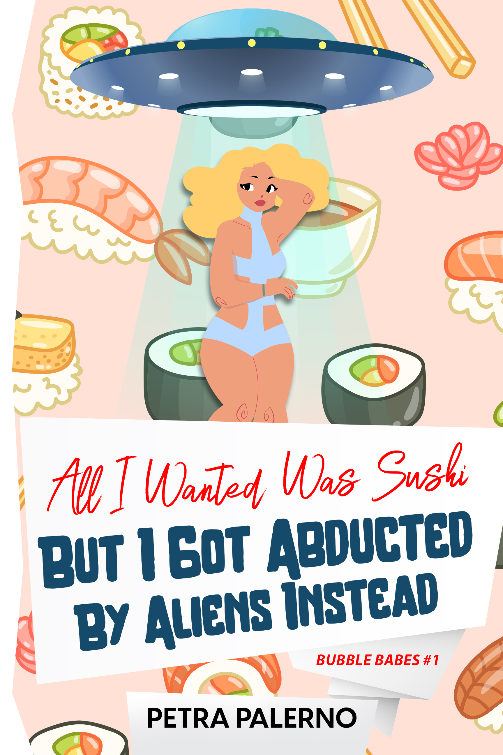All I Wanted Was Sushi But I Got Abducted By Aliens Instead: Bubble Babes #1 by Petra Palerno ...
