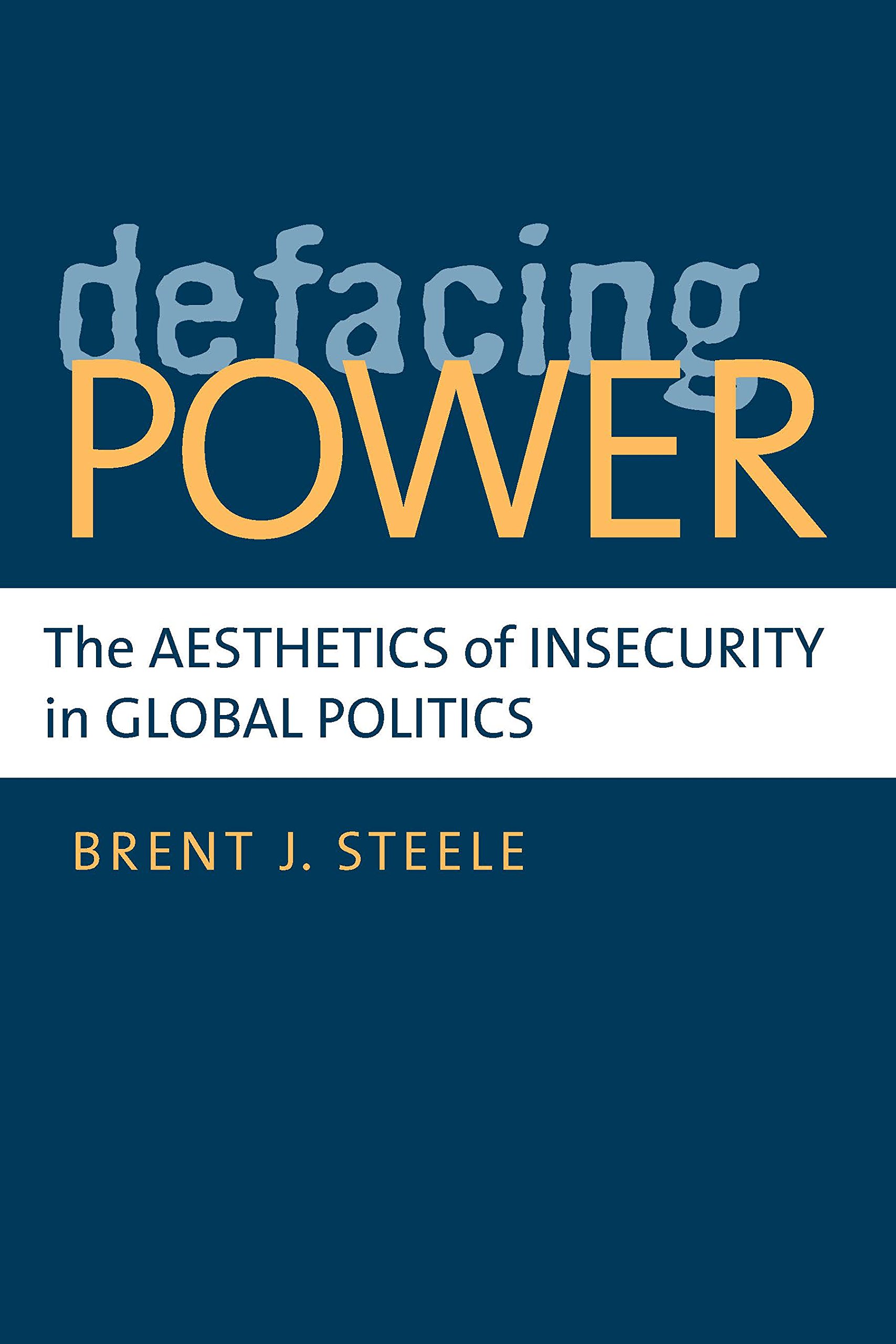 Defacing Power: The Aesthetics of Insecurity in Global Politics by ...