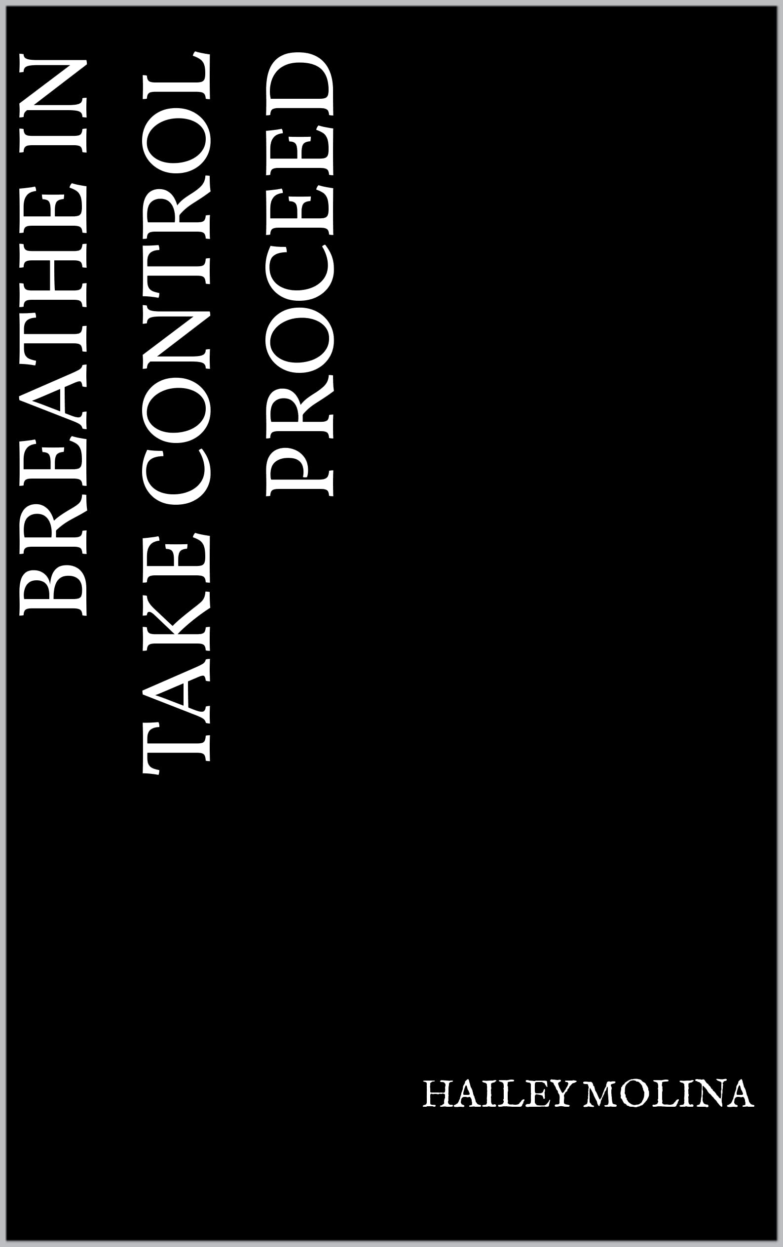 Breathe In, Take Control, Proceed by Hailey Molina | Goodreads