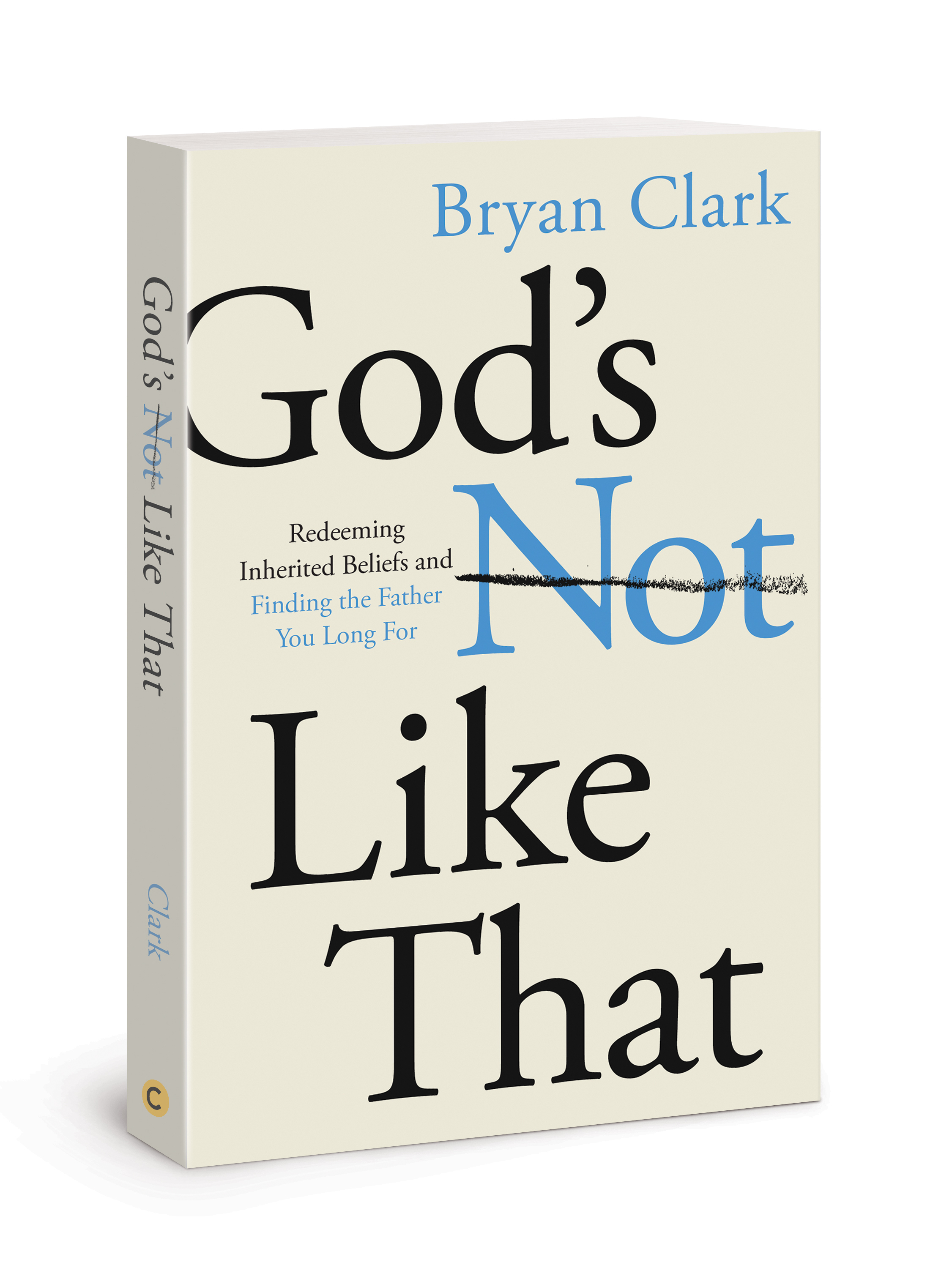 God's Not Like That: Redeeming Inherited Beliefs and Finding the Father ...
