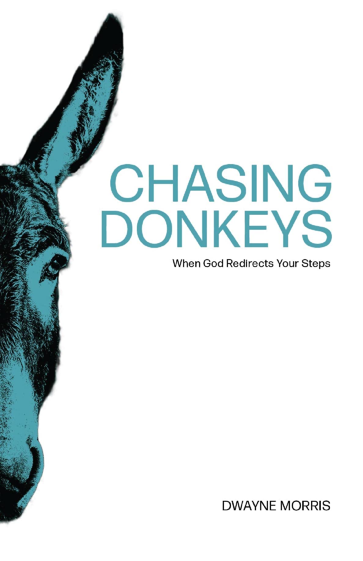 Chasing Donkeys: When God Redirects Your Steps by Dwayne Morris | Goodreads