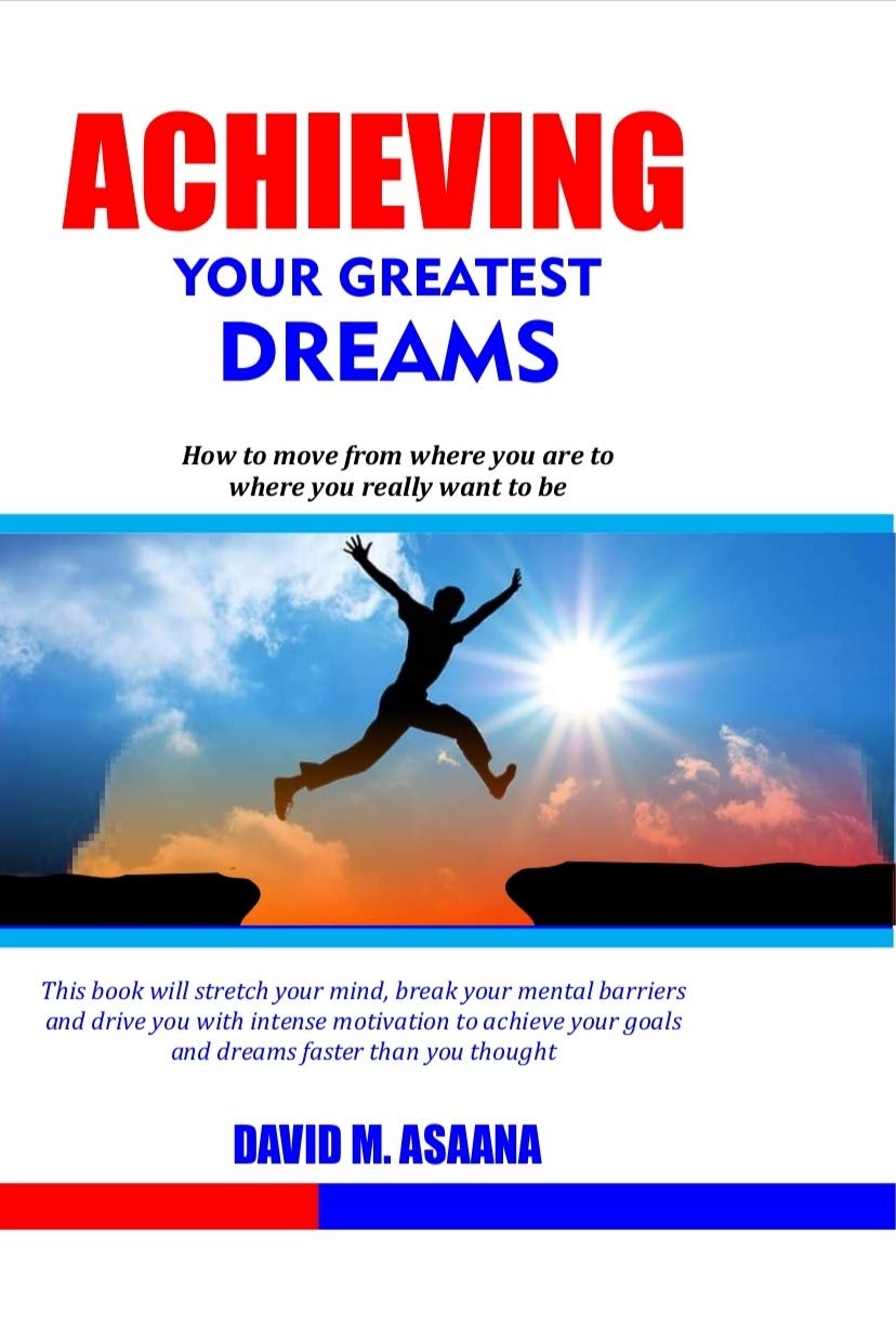 ACHIEVING YOUR GREATEST DREAMS: How to move from where you are to where ...