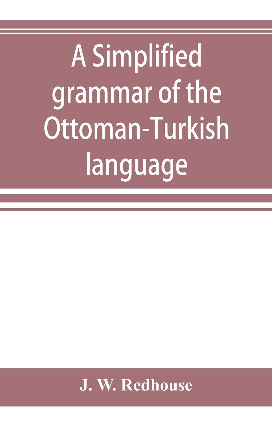 A simplified grammar of the Ottoman-Turkish language by James W ...