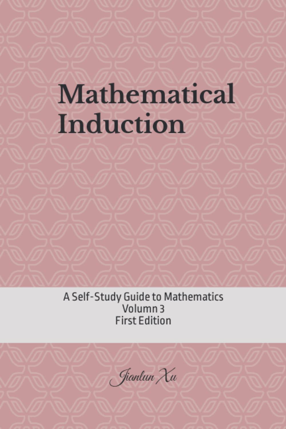 Mathematical Induction A Self Study Guide To Mathematics By Jianlun Xu Mathematical Induction A Self Study Guide To Mathematics By Jianlun Xu