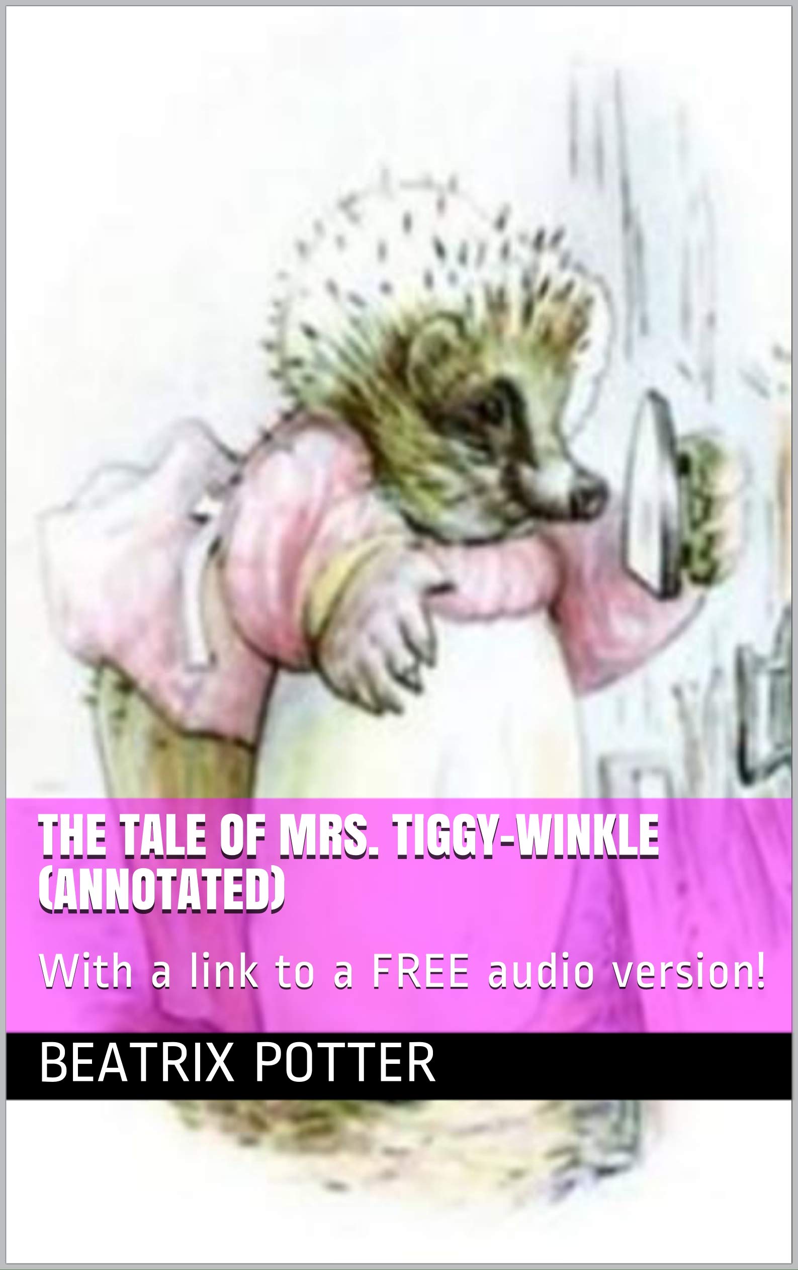 THE TALE OF MRS. TIGGY-WINKLE (annotated): With a link to a FREE audio ...