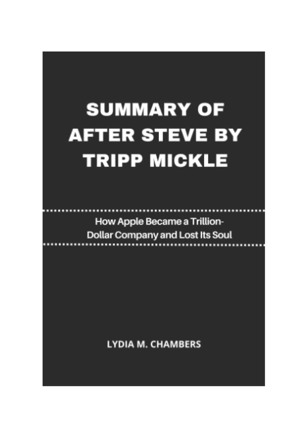 SUMMARY OF AFTER STEVE BY TRIPP MICKLE: How Apple Became a Trillion ...