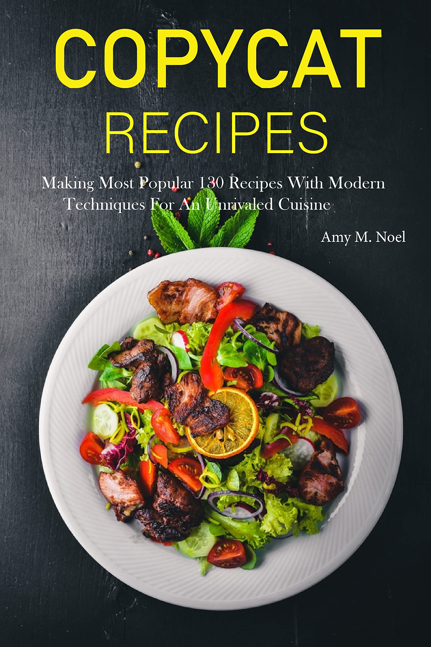 Copycat Recipes: Making Most Popular 130 Recipes With Modern Techniques ...