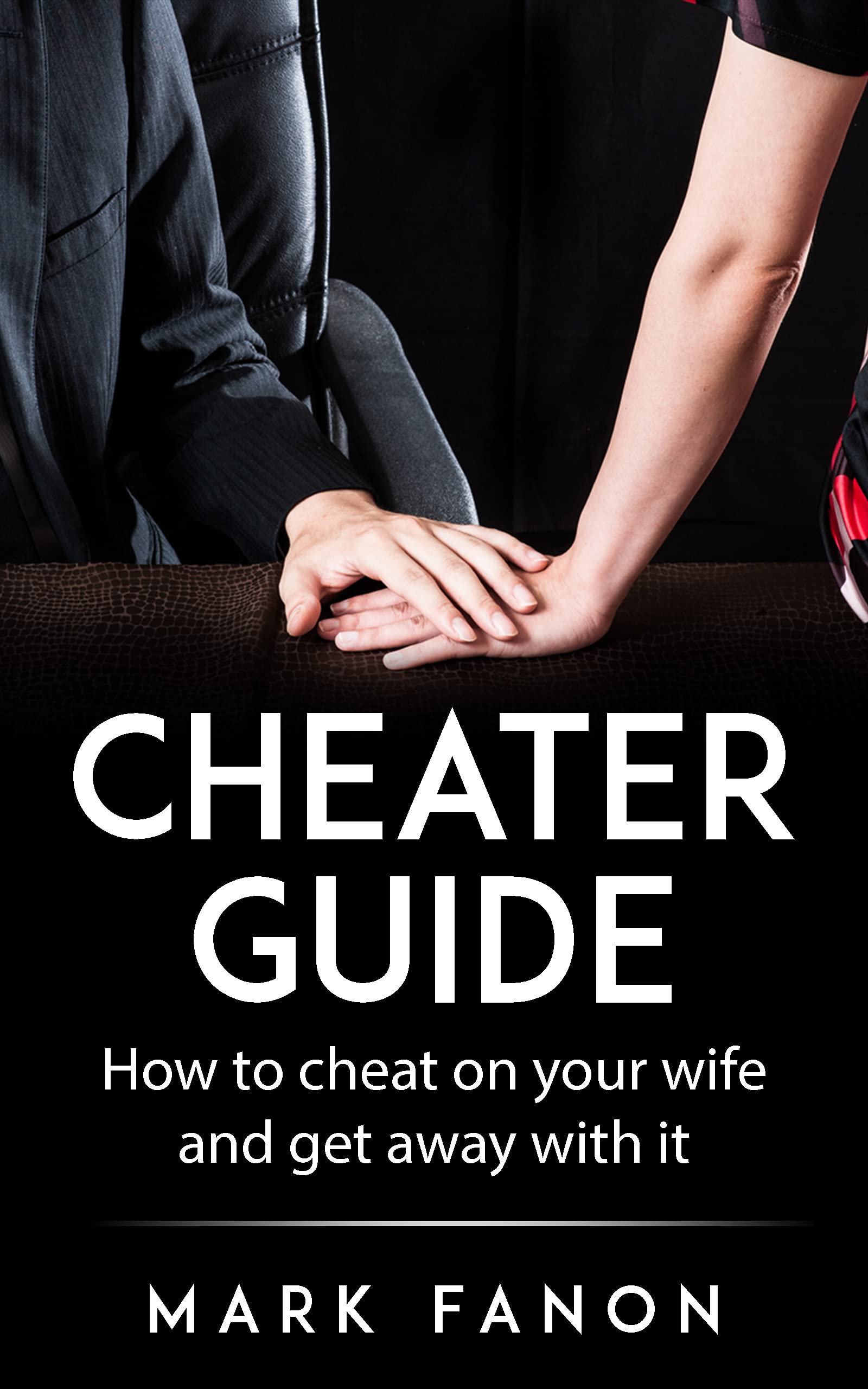 Cheater Guide: How to cheat on your wife and get away with it by Mark ...