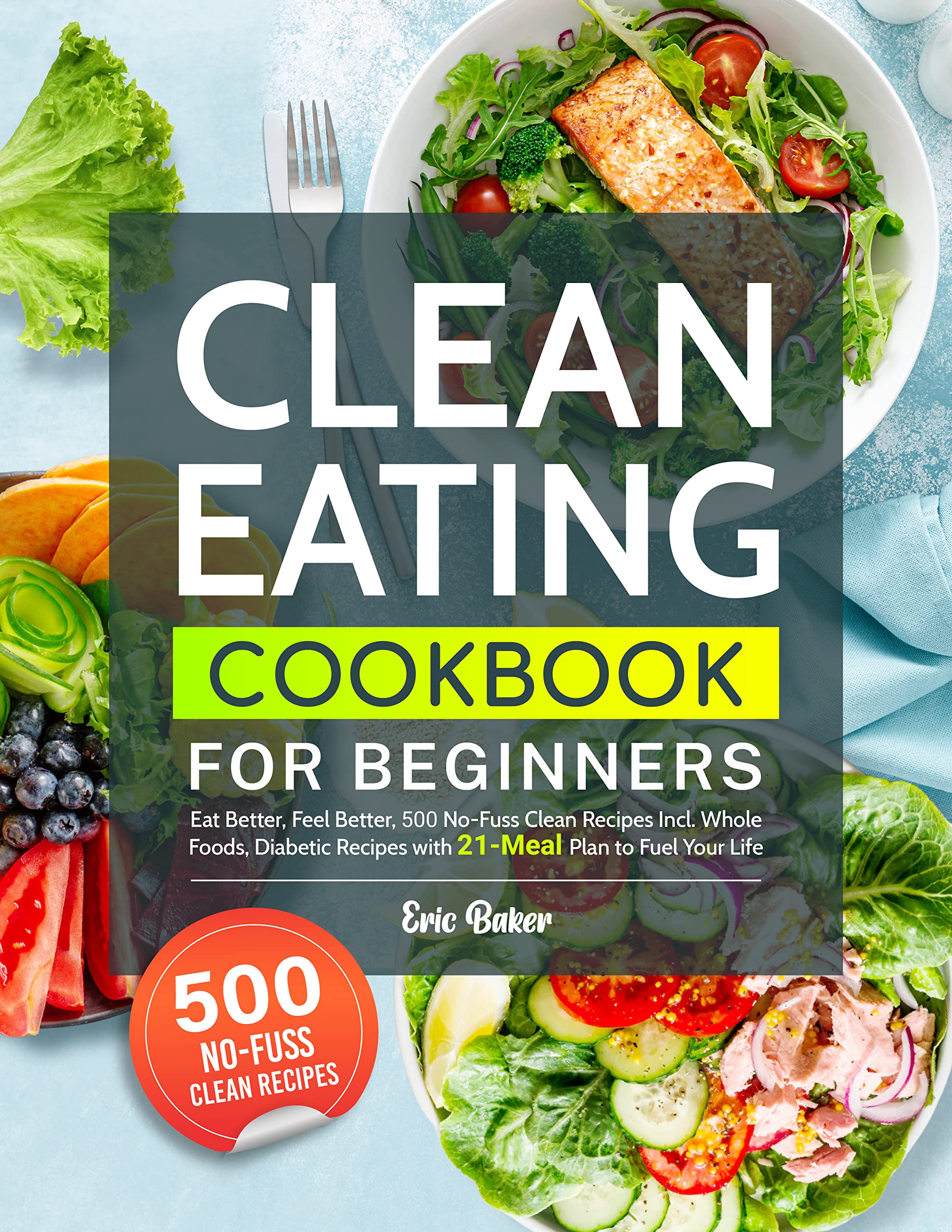 Clean Eating Cookbook for Beginners: Eat Better, Feel Better, 500 No ...