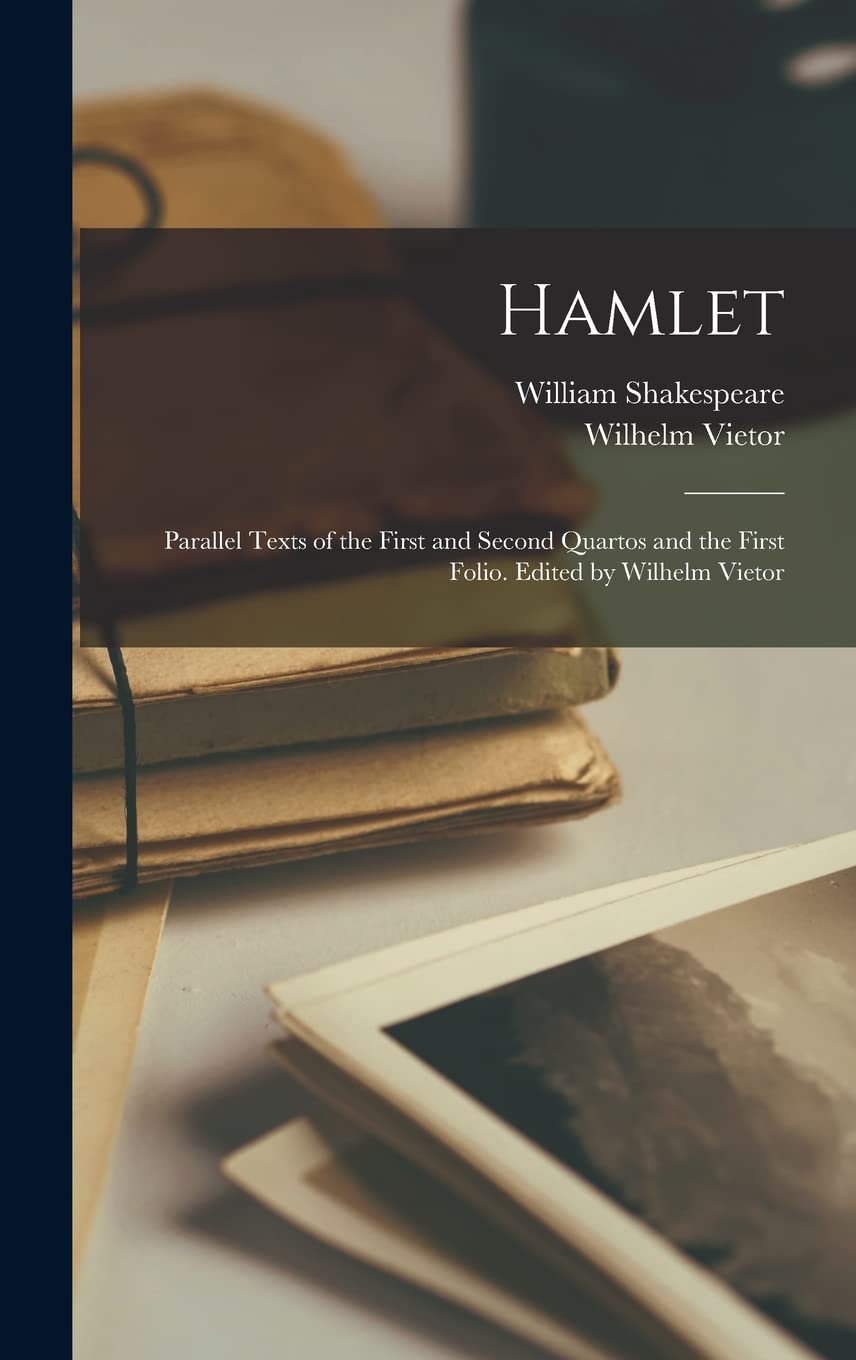 Hamlet; Parallel Texts of the First and Second Quartos and the First ...