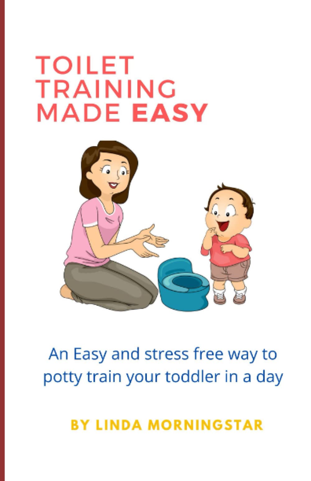 Toilet Training Made Easy: An easy and stress free way to potty train your toddler in a day by ...