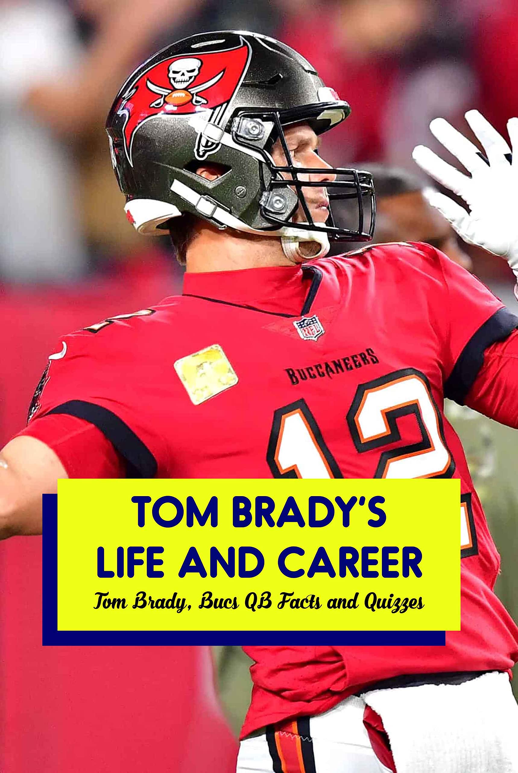 "Tom Brady’s Life and Career: Tom Brady, Bucs QB Facts and Quizzes ...