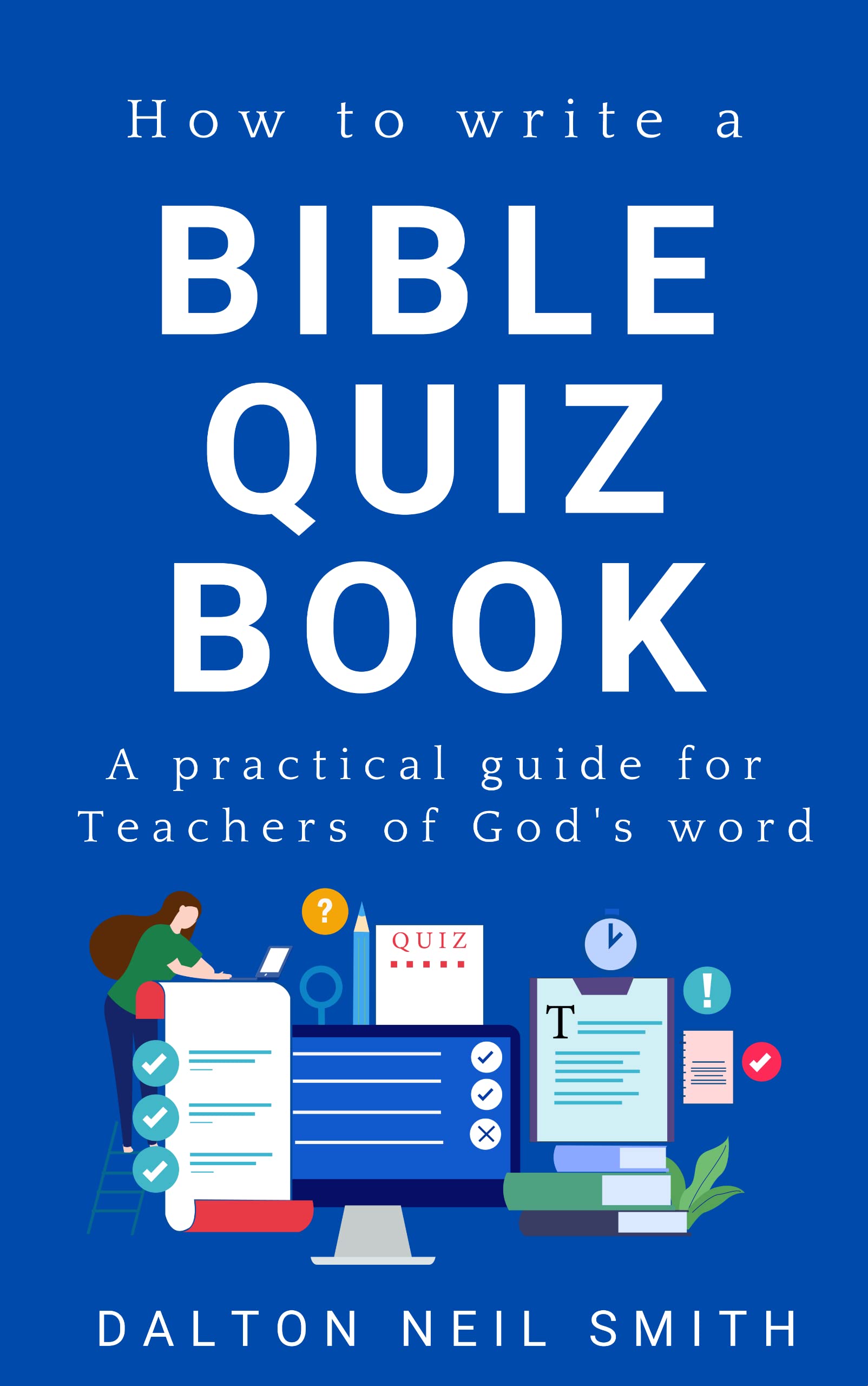How to write a Bible Quiz Book: A practical guide for teachers of God's ...