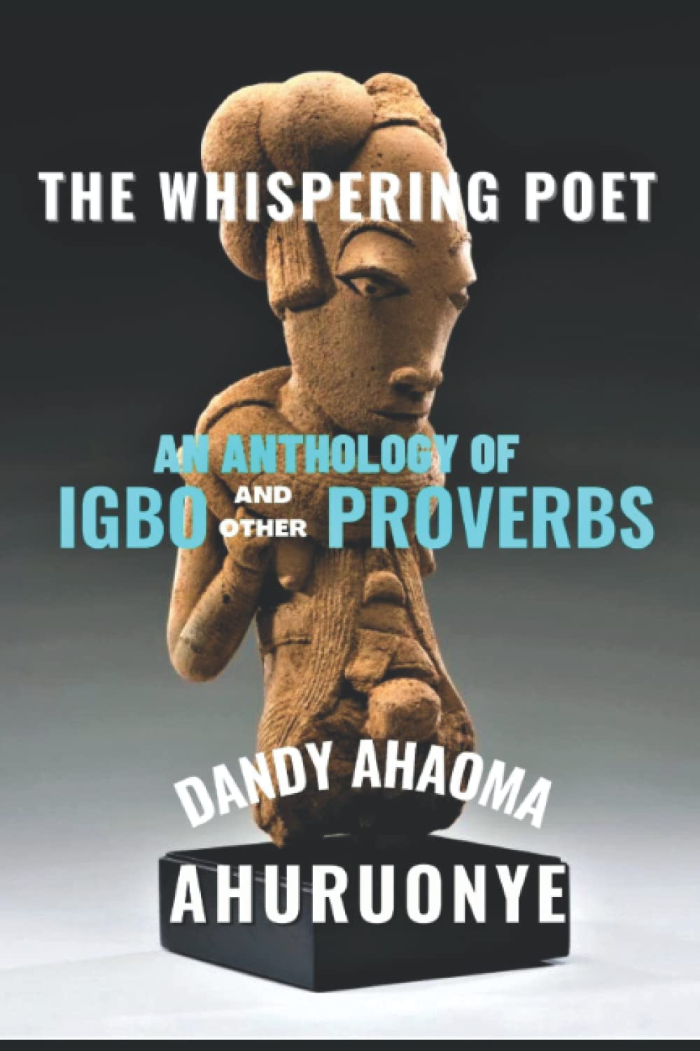 THE WHISPERING POET: An Anthology Of Igbo & Other Proverbs by Dandy ...