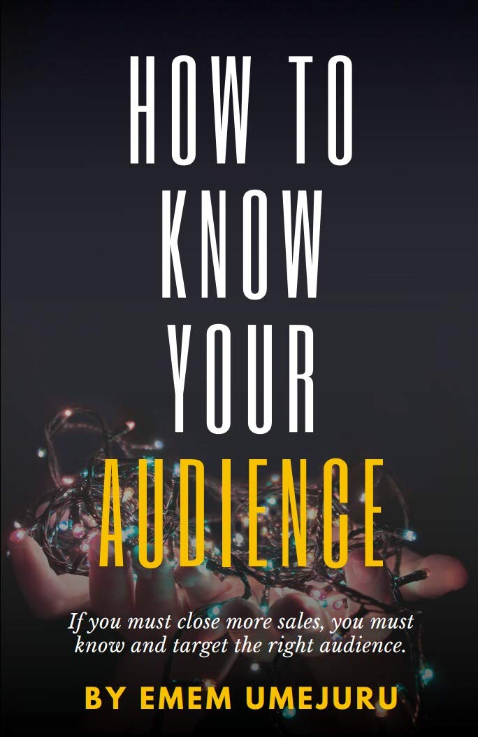 How To Know Your Audience: If you must close more sales, you must know ...
