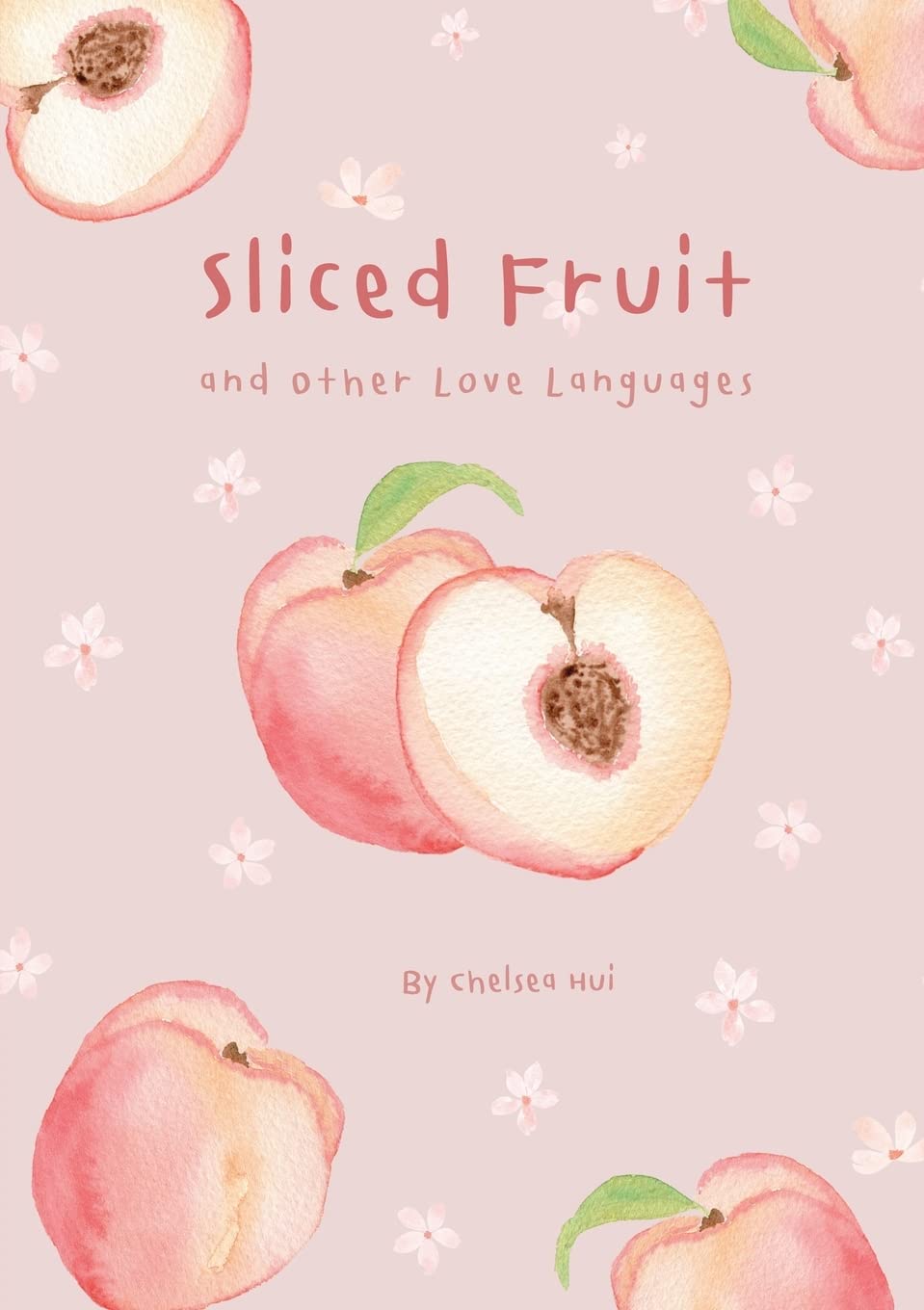 Sliced Fruit and Other Love Languages by Chelsea Hui | Goodreads