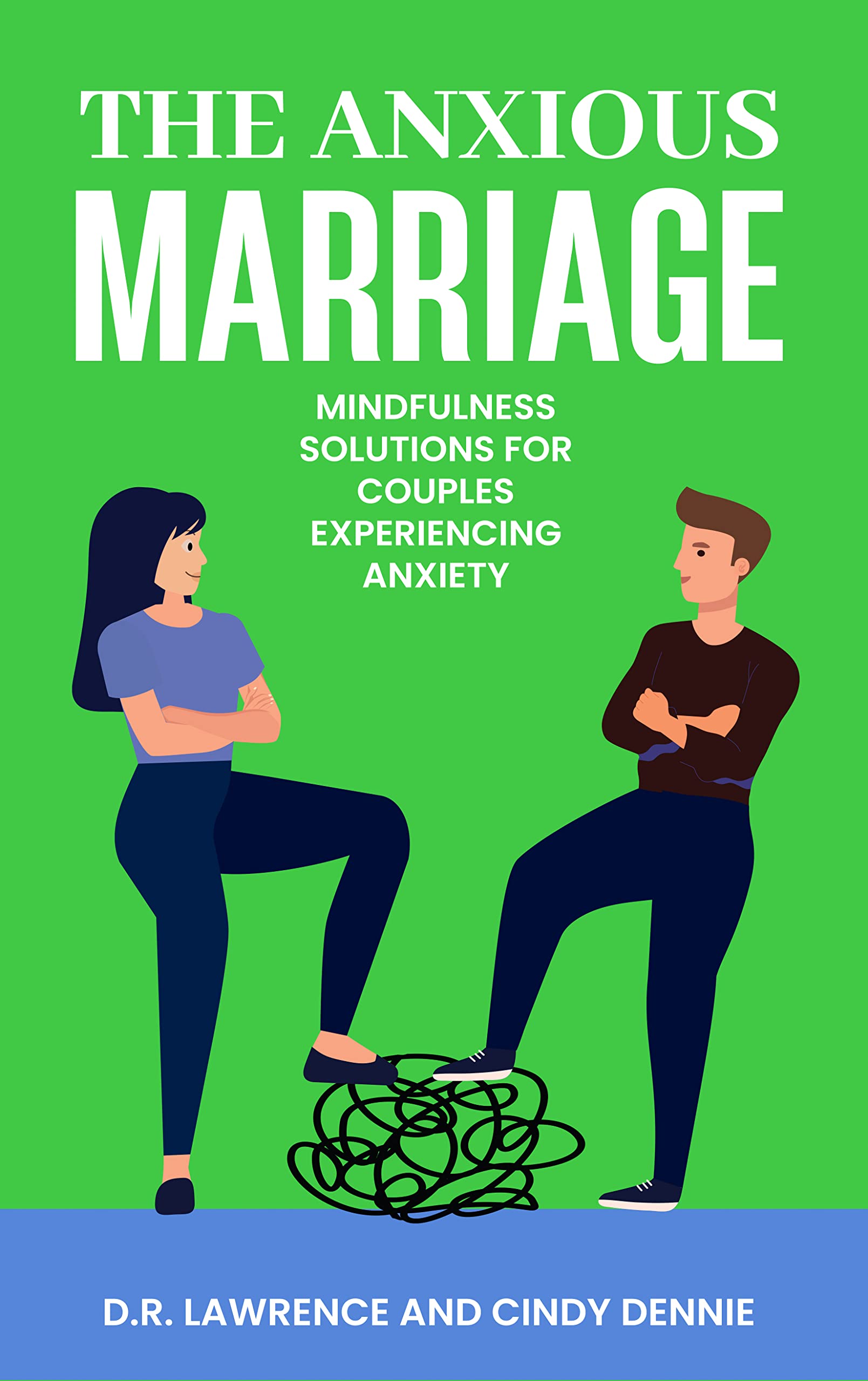 THE ANXIOUS MARRIAGE: MINDFULNESS SOLUTIONS FOR COUPLES EXPERIENCING ANXIETY by D.R. LAWRENCE ...