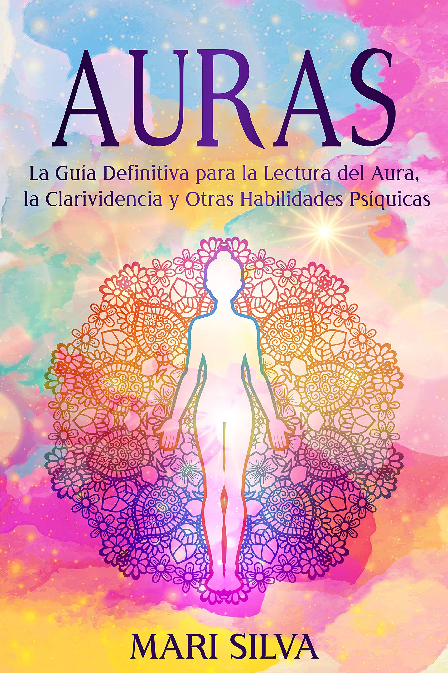 Auras: La guía definitiva para la lectura del aura, la clarividencia y otras habilidades ...