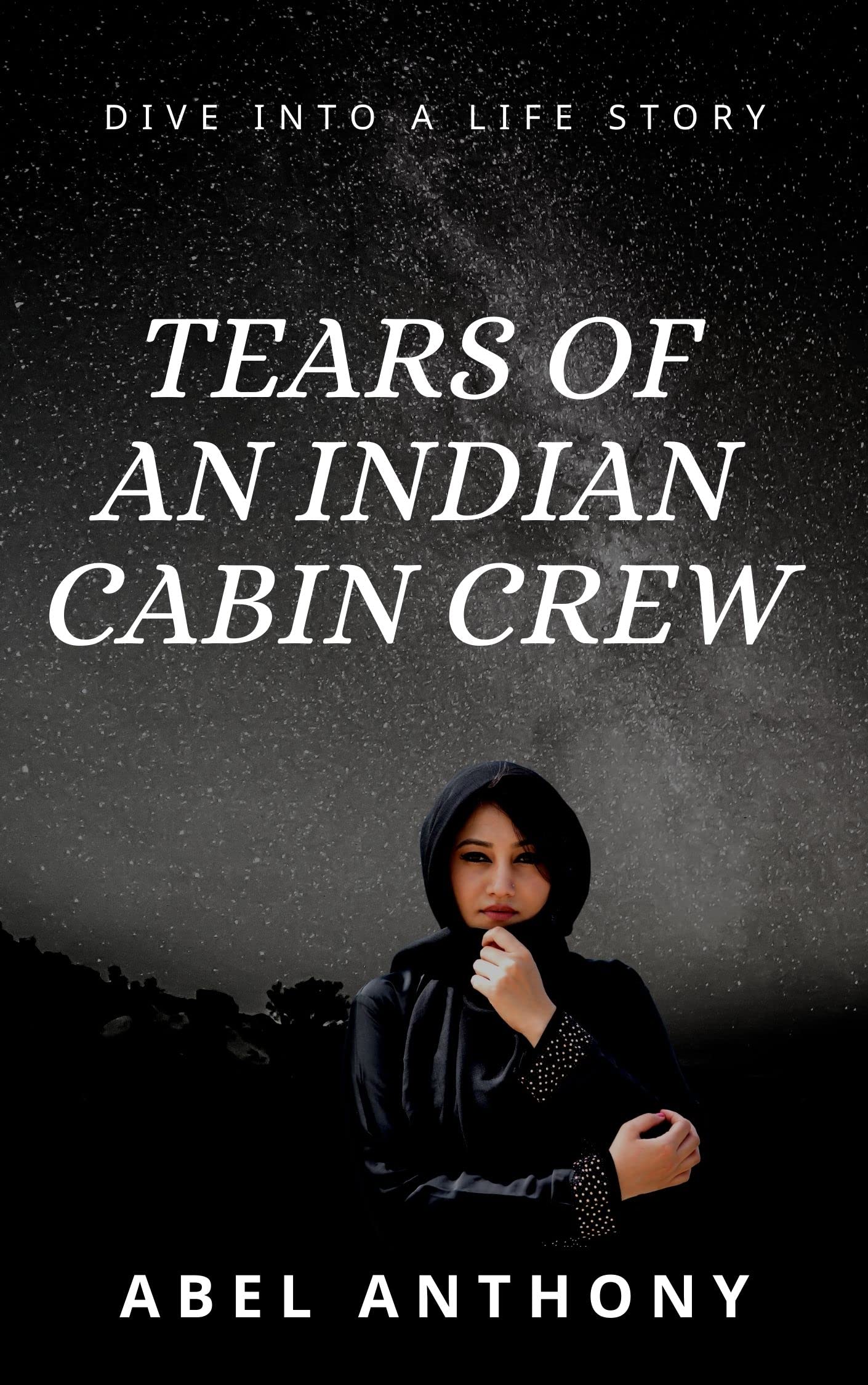 TEARS OF AN INDIAN CABIN CREW: DIVE INTO A LIFE STORY by Abel Anthony | Goodreads