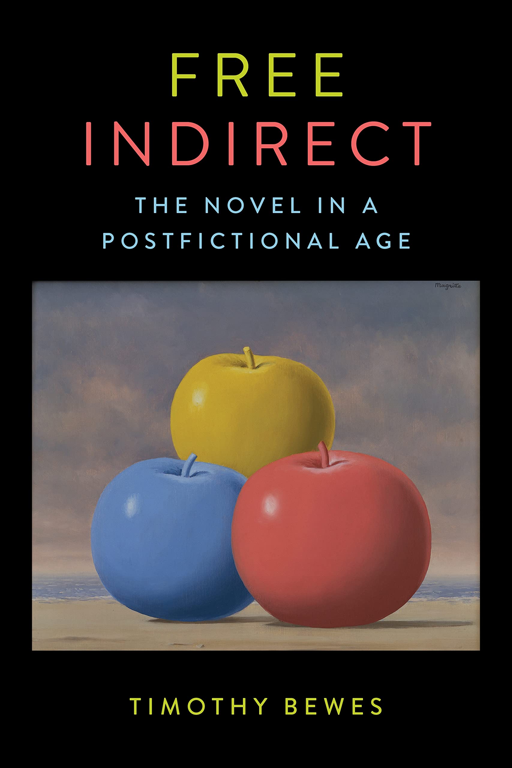 Free Indirect: The Novel in a Postfictional Age by Timothy Bewes ...