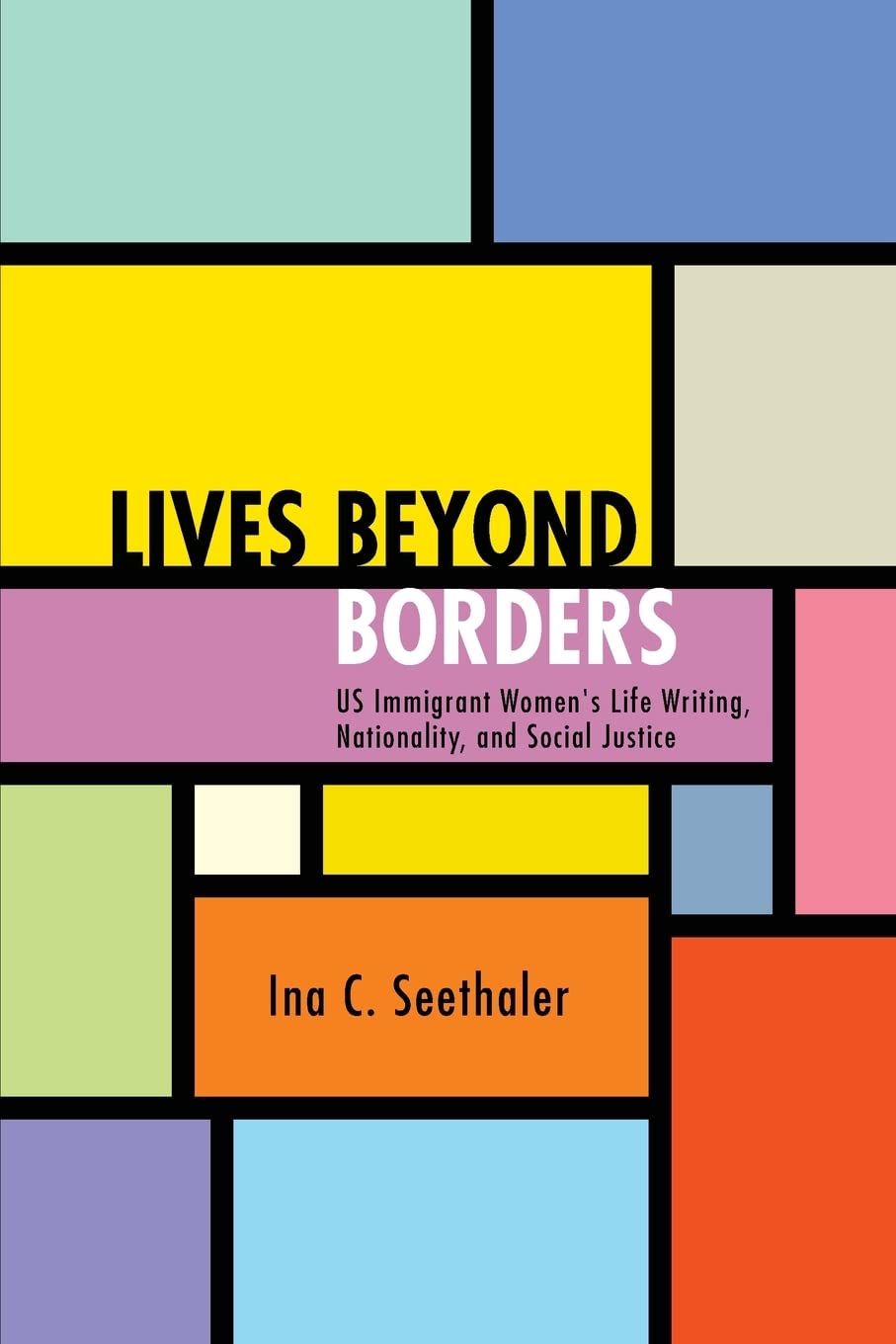 Lives beyond Borders: US Immigrant Women's Life Writing, Nationality, and Social Justice by Ina ...