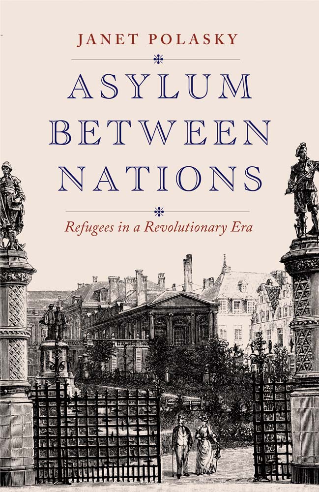 Asylum between Nations: Refugees in a Revolutionary Era by Janet ...