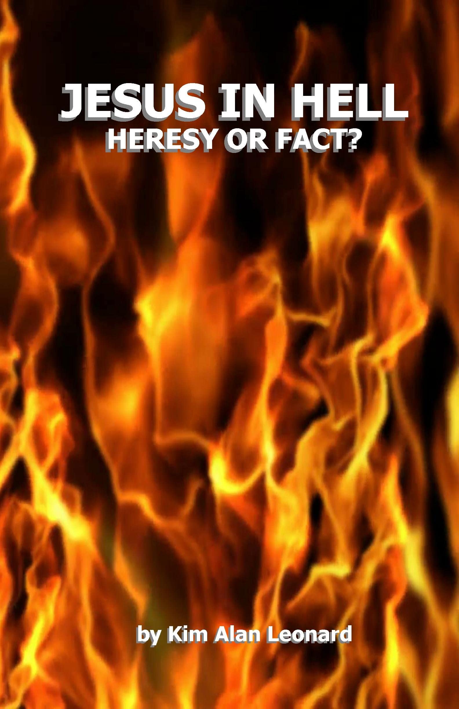Jesus In Hell: Heresy or Fact? by Kim Alan Leonard | Goodreads