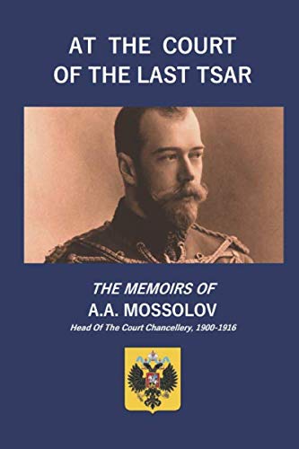 At the Court of the last Tsar: Being the memoirs of A.A. Mossolov, Head ...