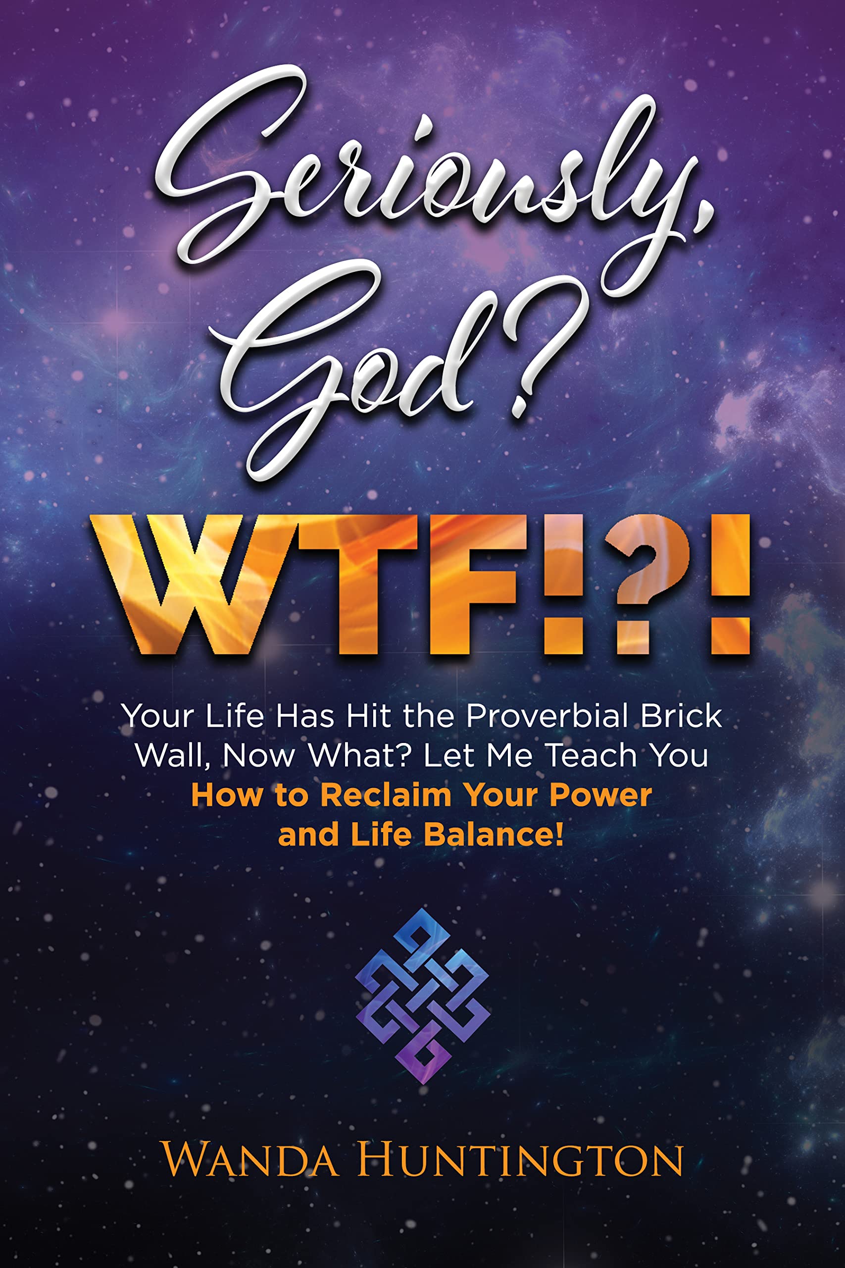 Seriously, God? WTF!?!: Your Life Has Hit the Proverbial Brick Wall ...