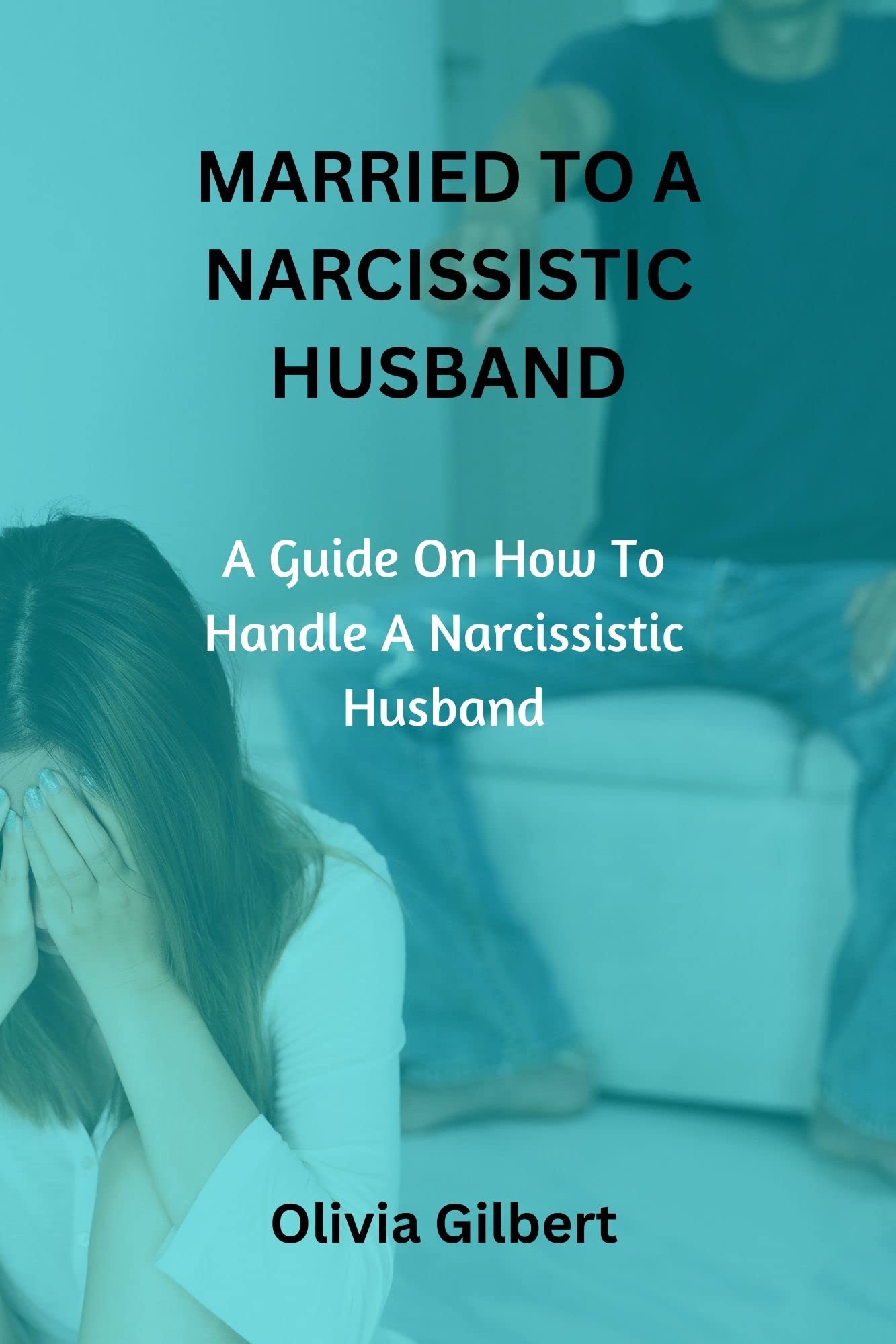 MARRIED TO A NARCISSISTIC HUSBAND: A guide on how to handle a narcissistic husband by Olivia ...