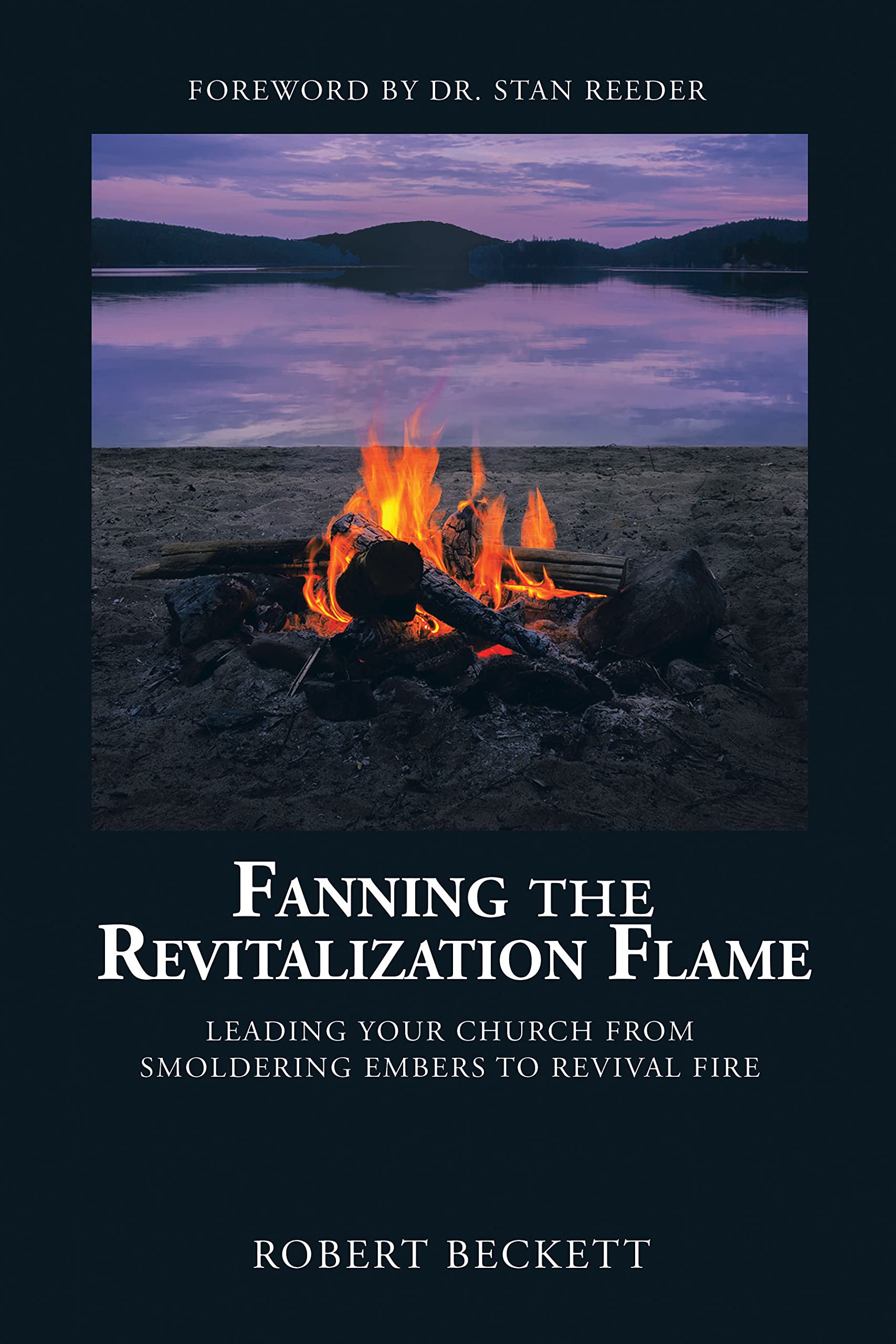 Fanning the Revitalization Flame: Leading Your Church from Smoldering ...