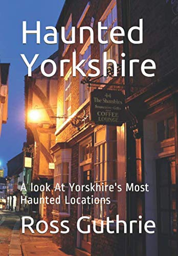 Haunted Yorkshire: A look At Yorskhire's Most Haunted Locations by Ross ...