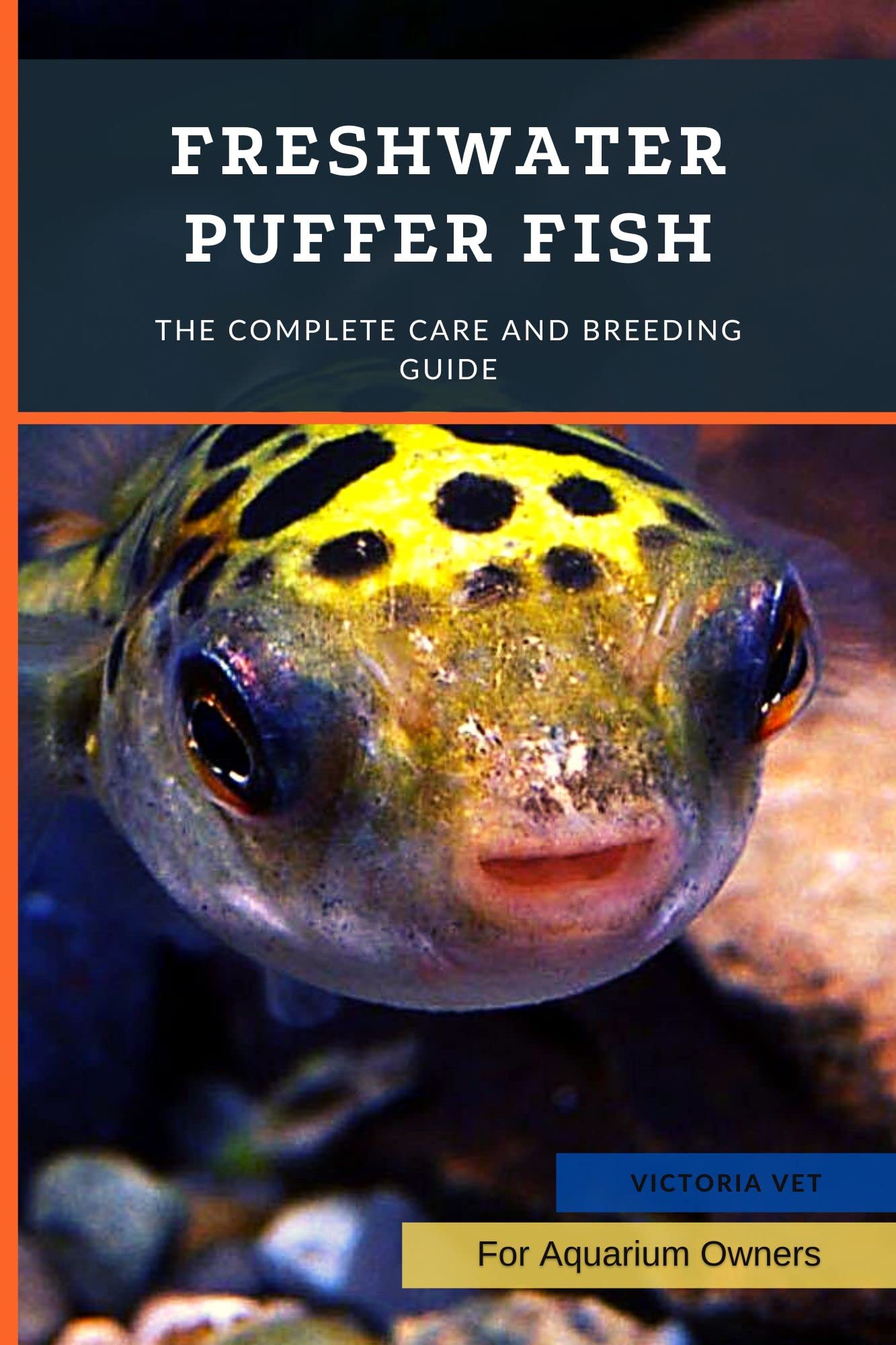 Freshwater Puffer Fish: The Complete Care And Breeding Guide by ...