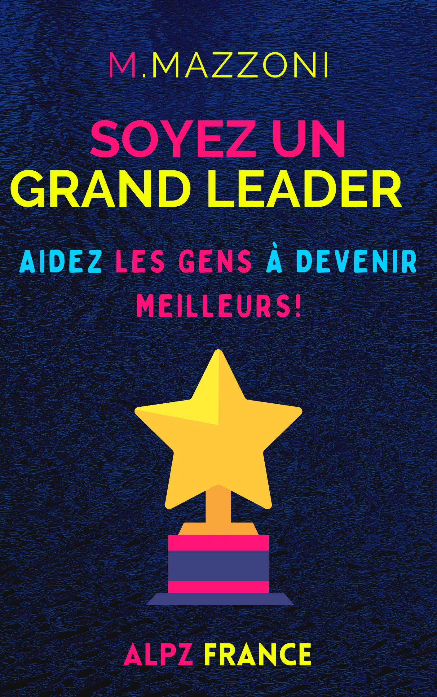 Soyez Un Grand Leader : Aidez Les Gens À Devenir Meilleurs! by M ...