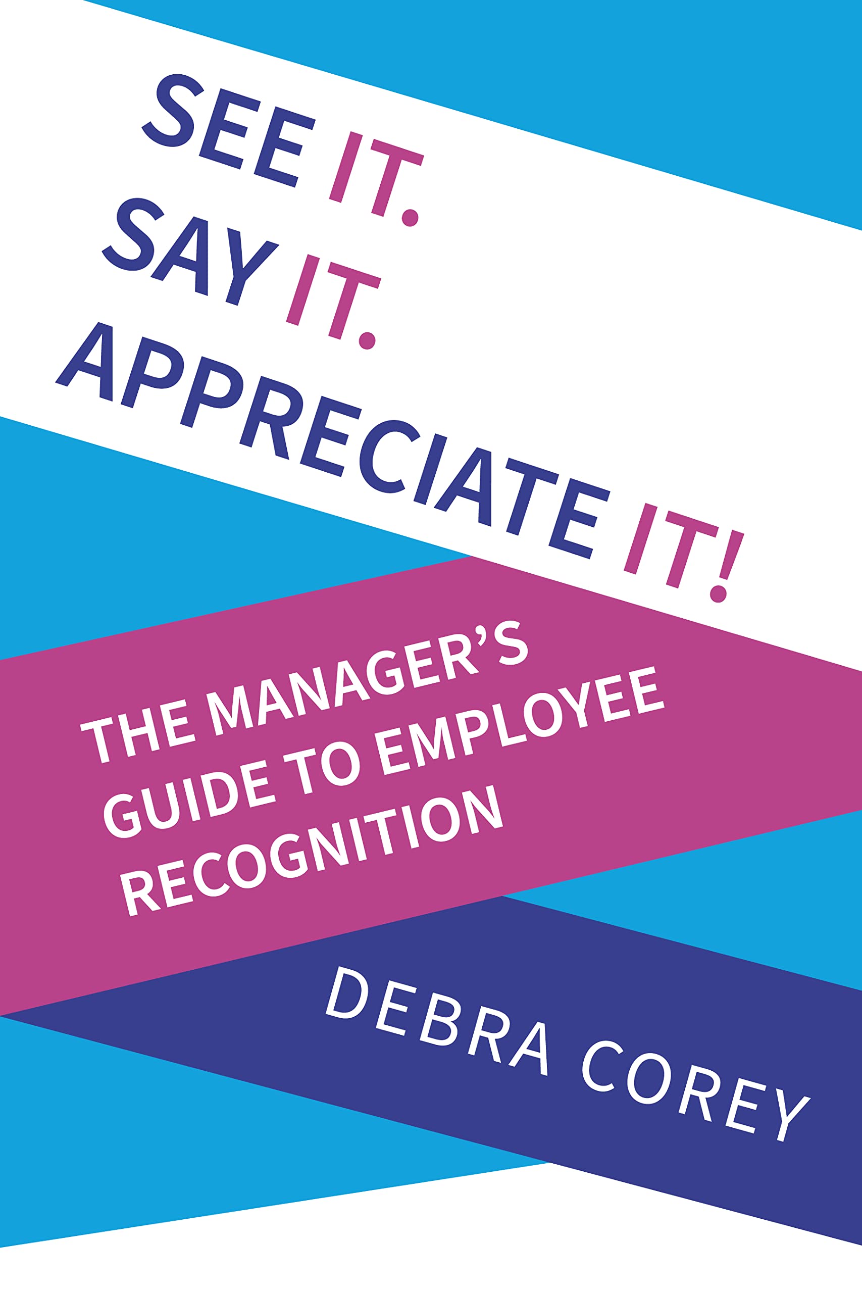 See it. Say it. Appreciate it!: The Manager's Guide to Employee ...