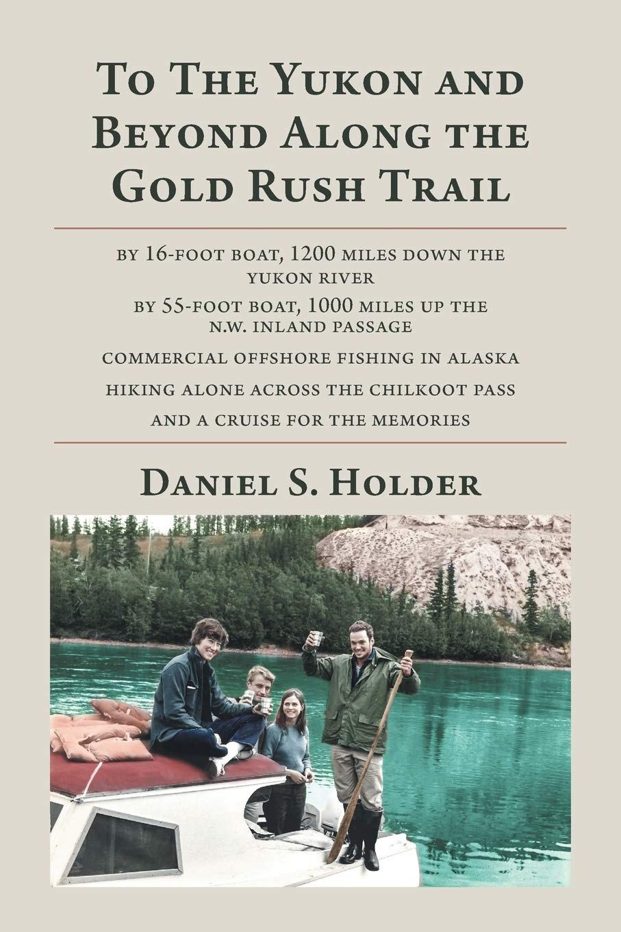 To The Yukon and Beyond Along the Gold Rush Trail by Daniel S Holder ...