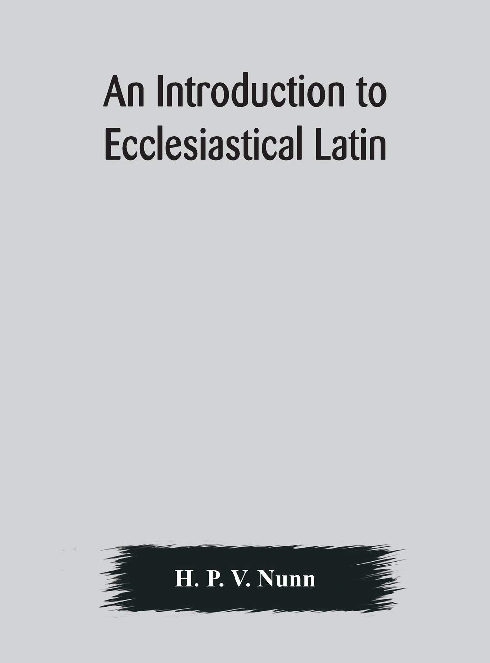 An introduction to ecclesiastical Latin by H P V Nunn | Goodreads