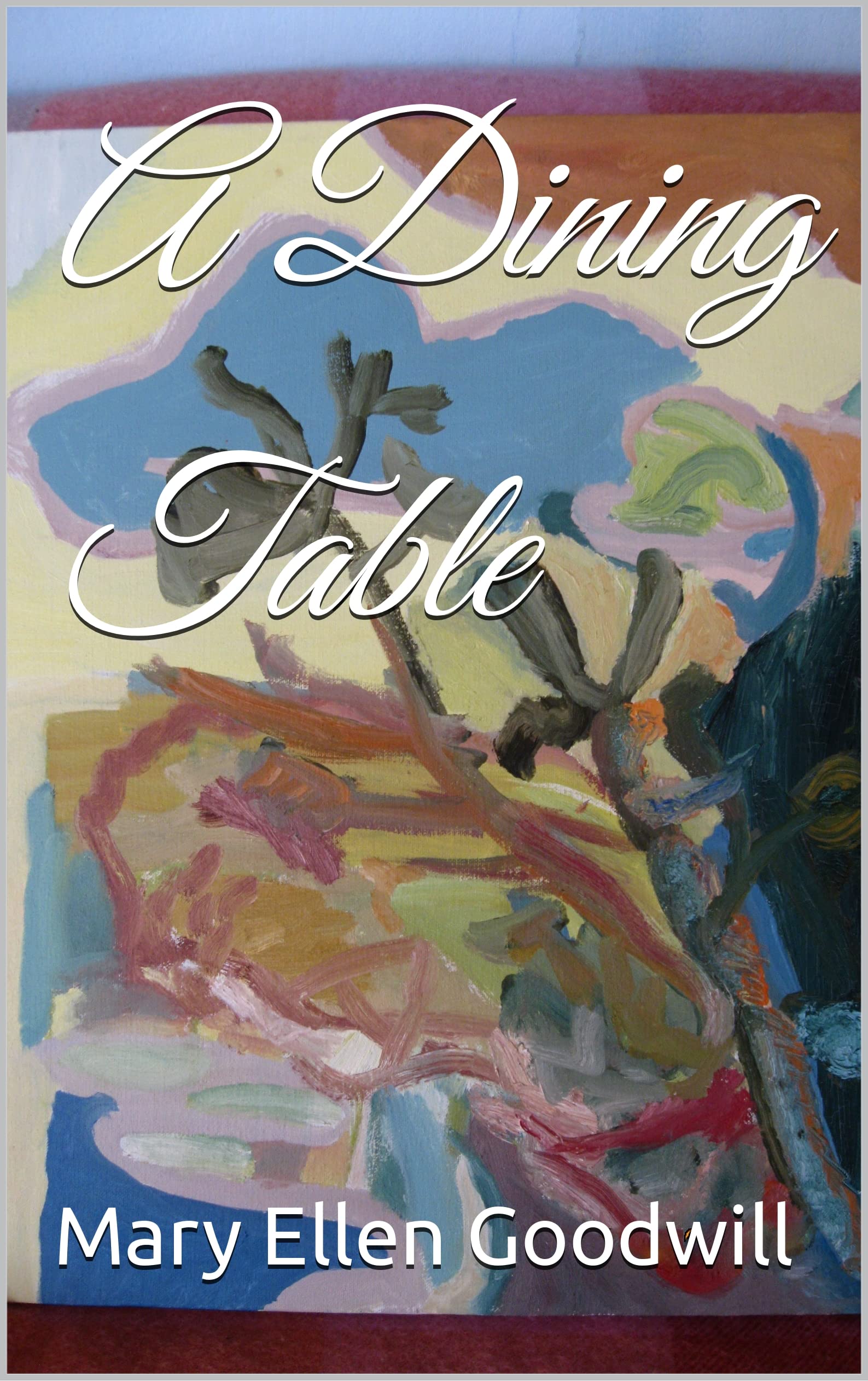 A Dining Table by Mary Ellen Goodwill | Goodreads