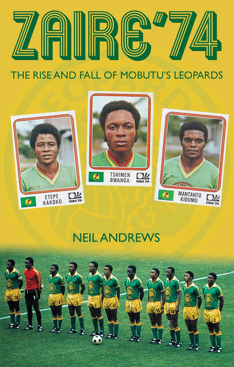 Zaire '74: The Rise and Fall of Mobutu's Leopards by Neil Andrews ...