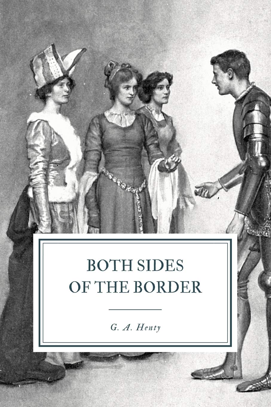 Both Sides of the Border: A Tale of Hotspur and Glendower by G.A. Henty ...