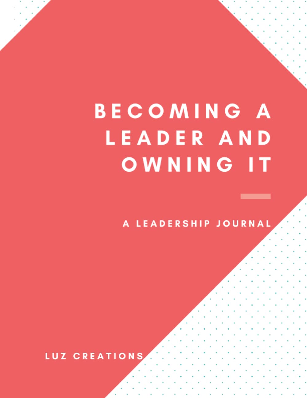 Becoming a Leader and owning it!: Leadership Journal by LUZ Creations ...